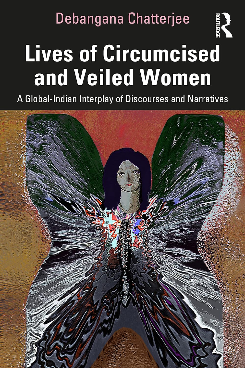Dr. Debangana Chatterjee on her New Book: Lives of Circumcised and Veiled Women: A Global-Indian ...